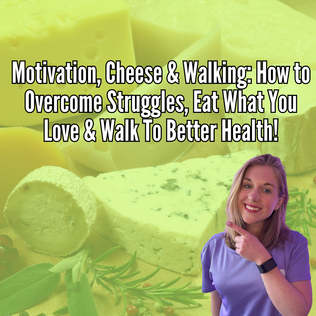 Motivation, Cheese, & Walking: How to Overcome Struggles, Eat What You ...