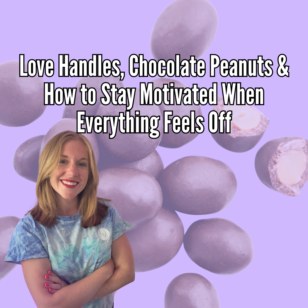 Love Handles, Chocolate Peanuts & How to Stay Motivated When Everything ...